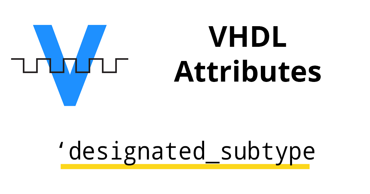 VHDL attributes - Designated_subtype